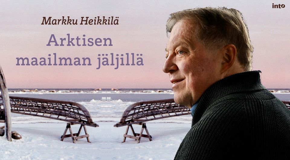Markku Heikkilän uutuuskirja on ainutlaatuinen retki arktisen alueen ...