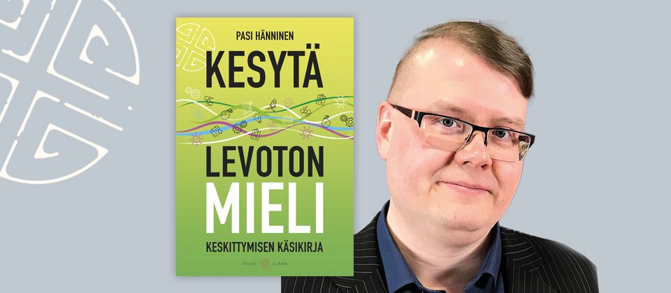Pasi Hännisen uutuuskirja tarjoaa ratkaisuja keskittymiskyvyn ...
